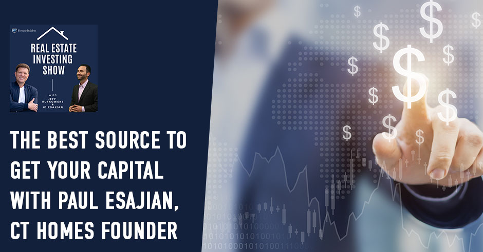 The Best Source To Get Your Capital With Paul Esajian, CT Homes Founder